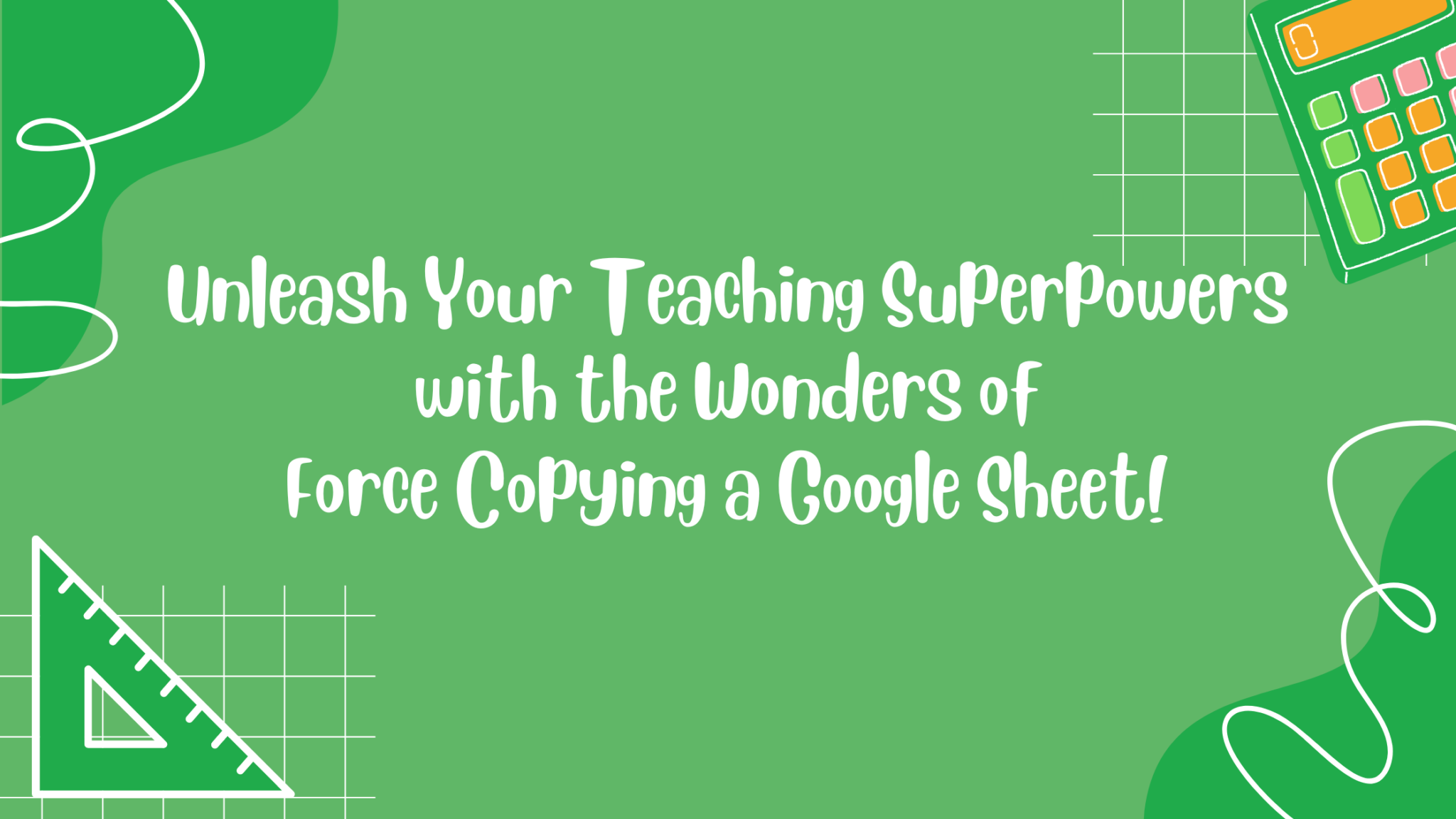 unleash-your-teaching-superpowers-with-the-wonders-of-force-copying-a-google-sheet-appsevents